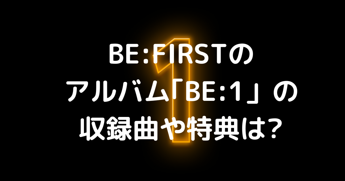 ビーファーストのアルバム｢BE:1」の収録曲は?特典一覧も | hanaブログ